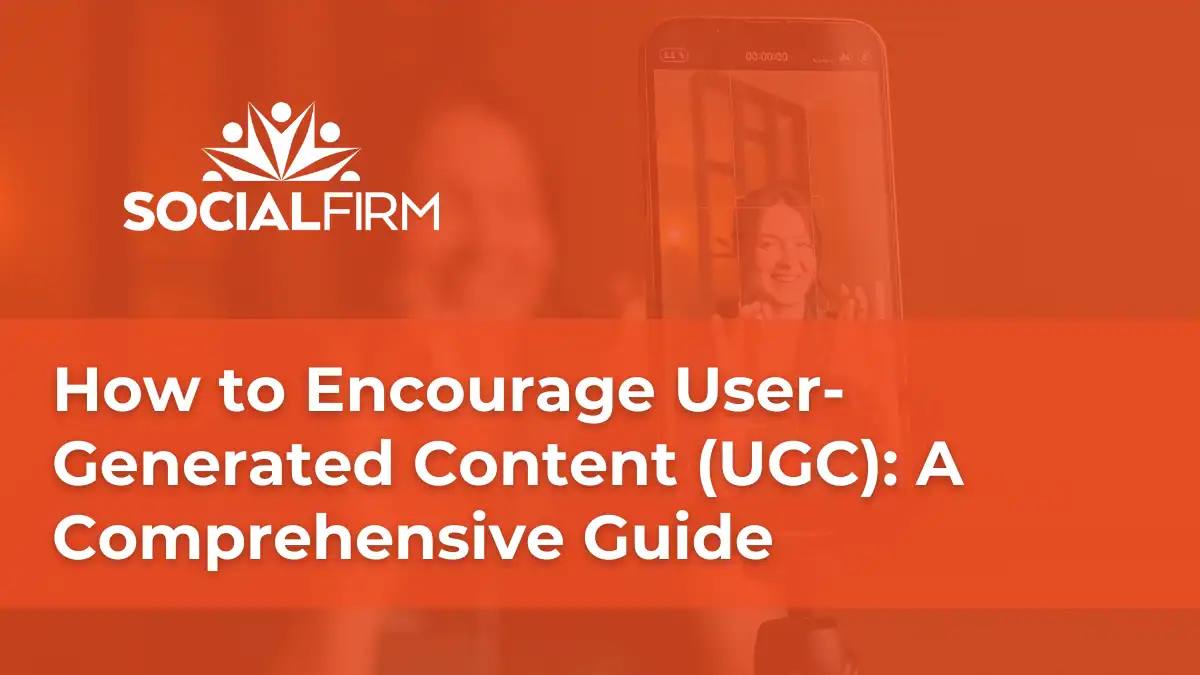 How to Encourage User-Generated Content (UGC) - Social Firm