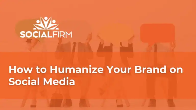 How to Humanize Your Brand on Social Media - Social Firm